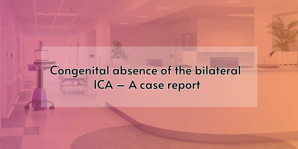Congenital absence of the bilateral ICA - A Case Report