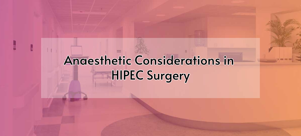 Anaesthetic Considerations in HIPEC Surgery