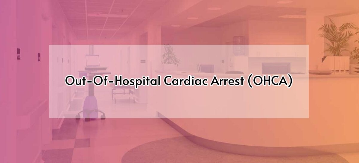 Out-Of-Hospital Cardiac Arrest (OHCA)