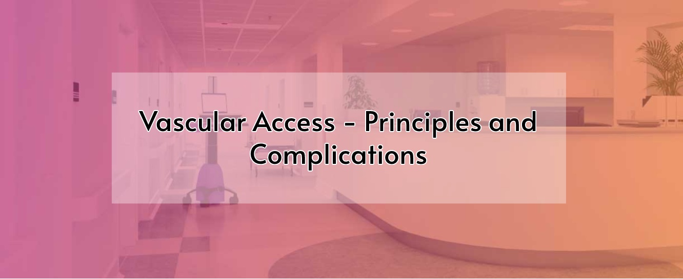 Vascular Access - Principles and Complications