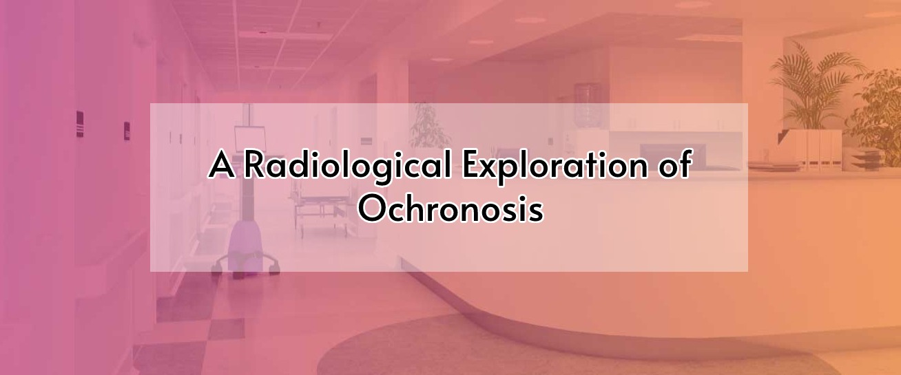 A Radiological Exploration of Ochronosis