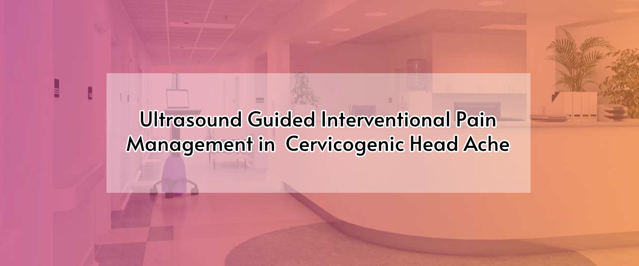 Ultrasound Guided Interventional Pain Management in Cervicogenic Head Ache