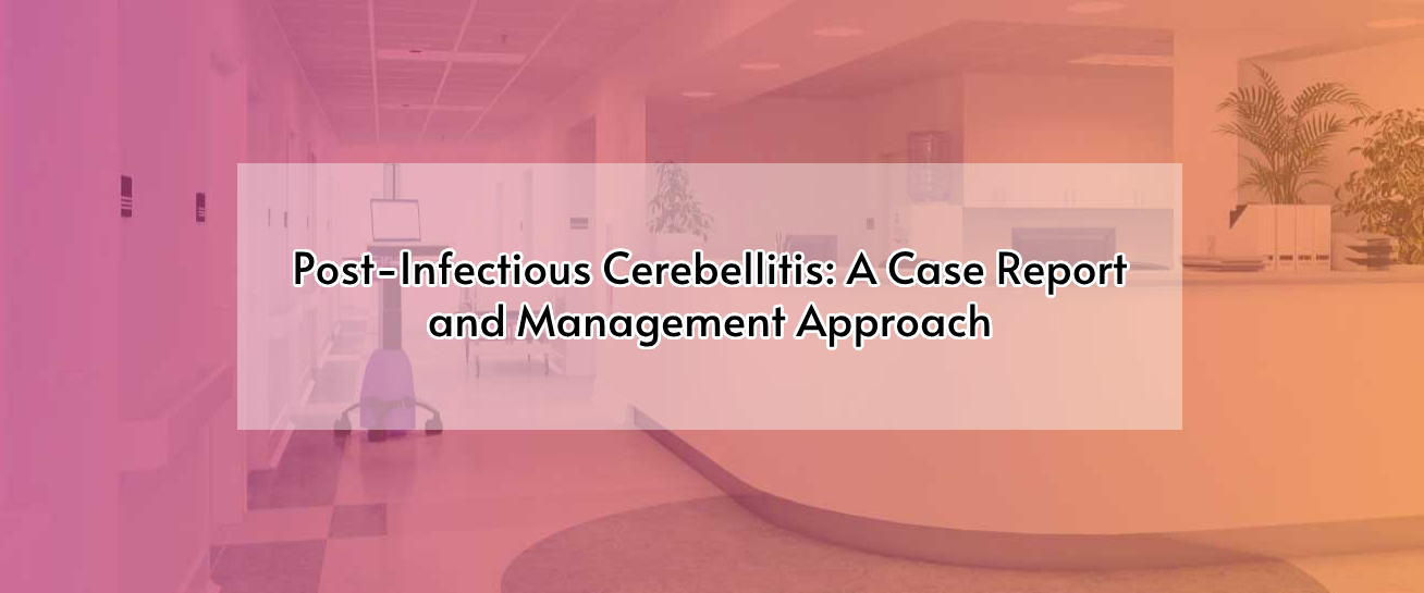 Post-Infectious Cerebellitis: A Case Report and Management Approach