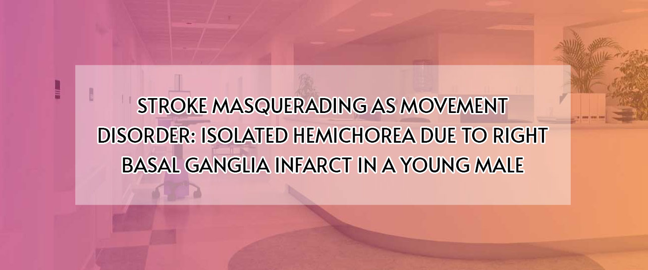 STROKE MASQUERADING AS MOVEMENT DISORDER: ISOLATED HEMICHOREA DUE TO ...