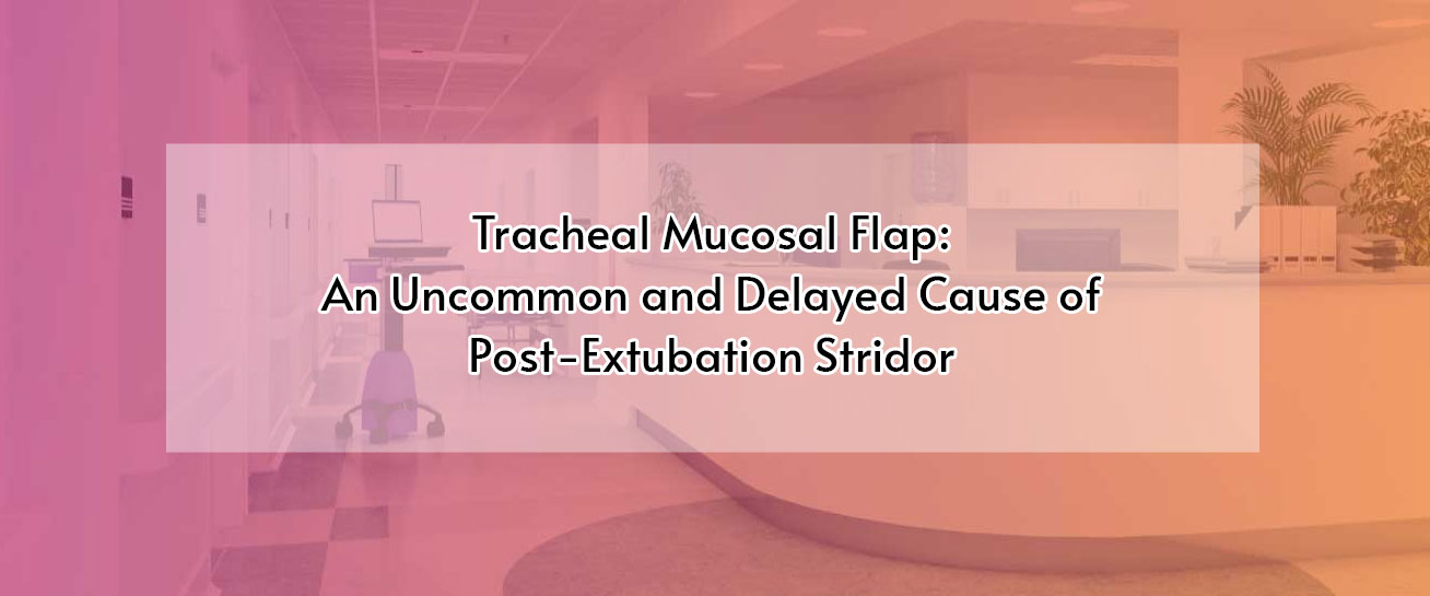 Tracheal Mucosal Flap: An Uncommon and Delayed Cause of Post-Extubation ...